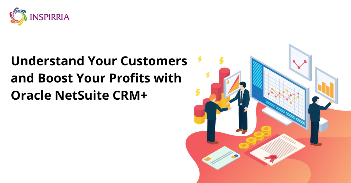 Understand Your Customers & Boost Your Profits With NetSuite CRM+ | Inspirria Cloudtech